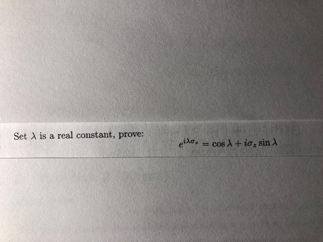 Solved Set λ is a real constant, prove: eiλσz=cosλ+iσzsinλ | Chegg.com