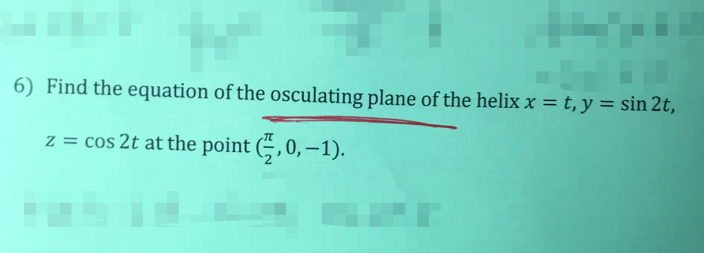 Solved 6) Find the equation of the osculating plane of the | Chegg.com