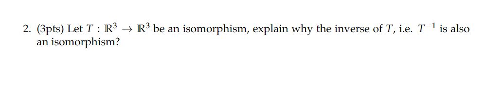Solved R3 be an isomorphism, explain why the inverse of T, | Chegg.com
