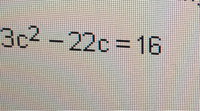 Solved 3c2-22c = 16 | Chegg.com