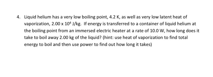 Solved Liquid Helium has a very low boiling point of 4.2 K, | Chegg.com