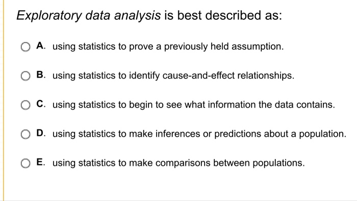 Solved Exploratory data analysis is best described as: A. | Chegg.com