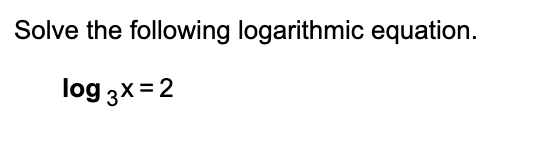 Solved Solve the following logarithmic equation.log3x=2 | Chegg.com