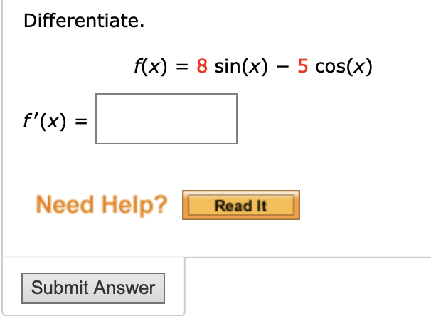 Solved Differentiate.f(x)=8sin(x)-5cos(x)f'(x)=Need Help? | Chegg.com