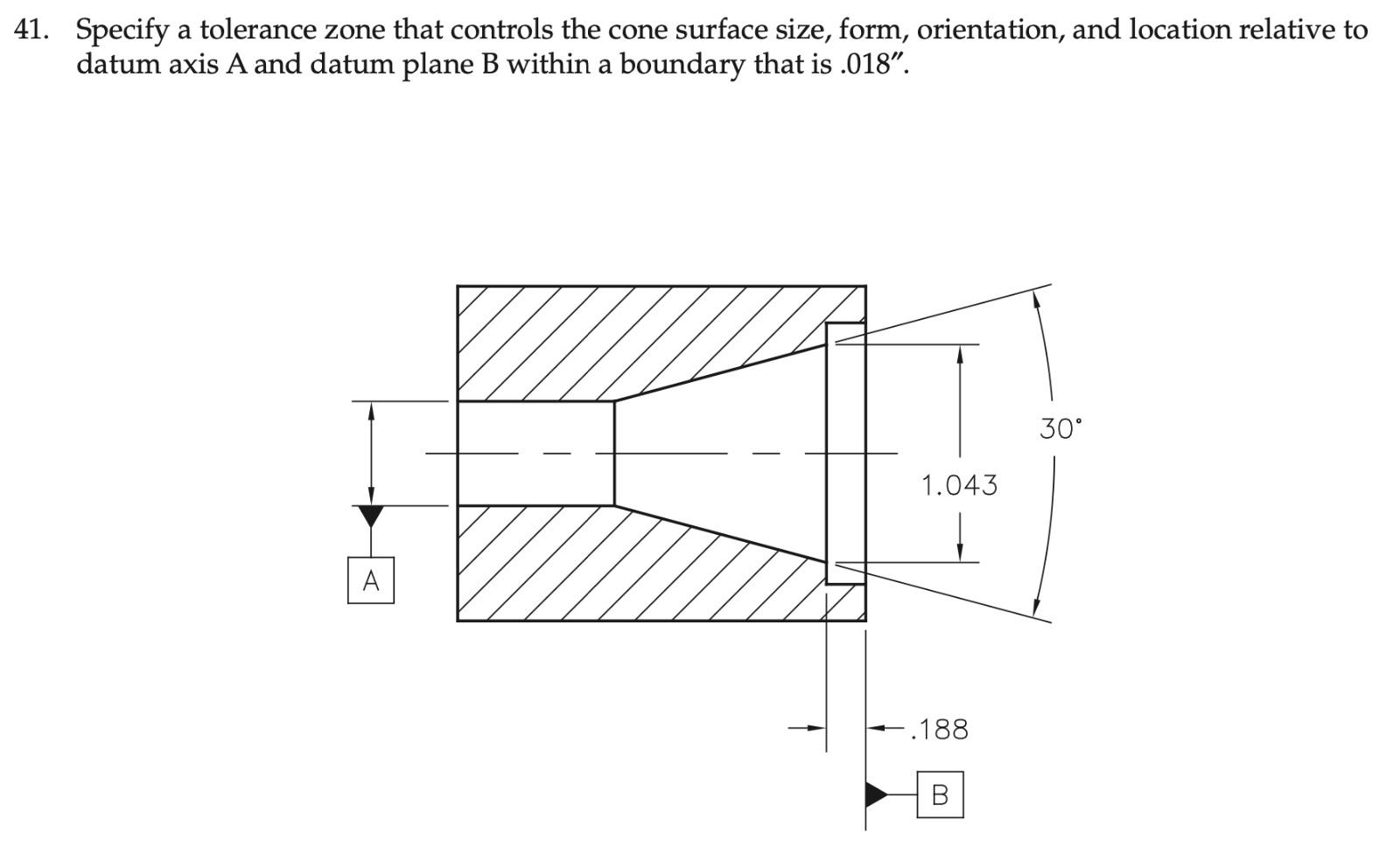 Solved 41. Specify a tolerance zone that controls the cone | Chegg.com