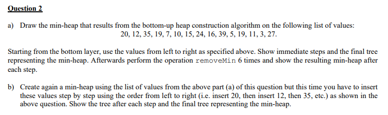 Solved Question 2 a) Draw the min-heap that results from the | Chegg.com