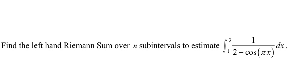 Solved 1 Find the left hand Riemann Sum over n subintervals | Chegg.com