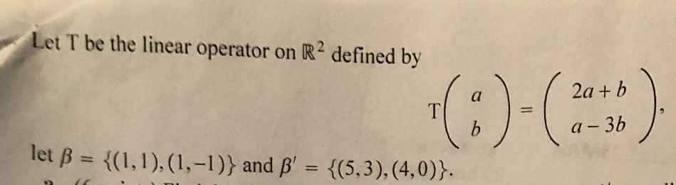 Solved Let T be the linear operator on R2 defined by 2a + h | Chegg.com