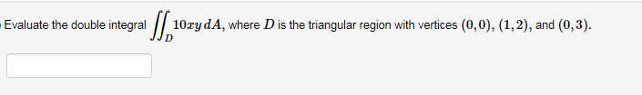 Solved he double integral 10xydA, where D is the triangular | Chegg.com