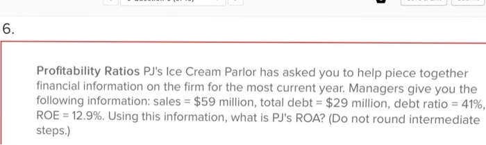 Solved 6. Profitability Ratios PJ's Ice Cream Parlor has | Chegg.com