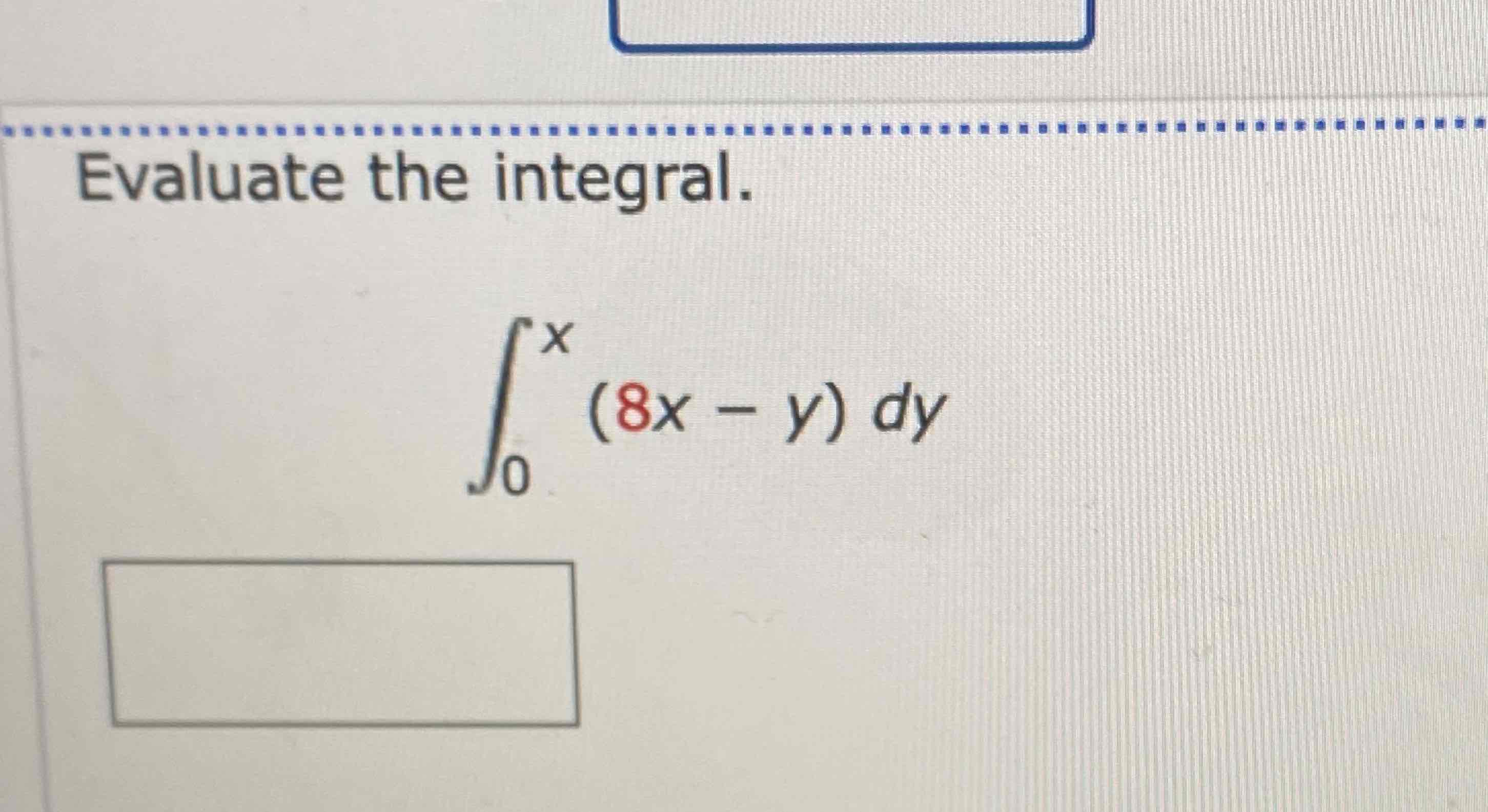 Solved Evaluate the integral.∫0x(8x-y)dy | Chegg.com