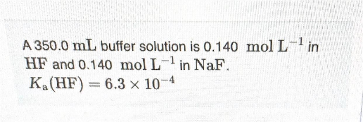 Solved A 350.0 mL buffer solution is 0.140 mol L-1 in HF and | Chegg.com