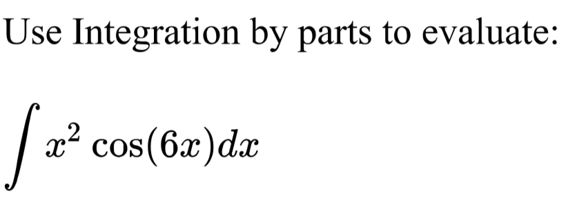 Solved Use Integration by parts to evaluate: x? cos(6x)dx | Chegg.com