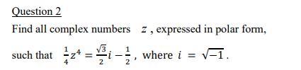 Solved Question 2 Find all complex numbers z, expressed in | Chegg.com