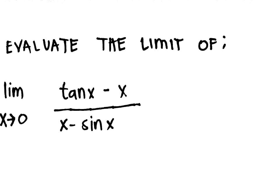 Solved EVALUATE THE LIMIT OP; tanx - x X lim X+0 X-sinx | Chegg.com
