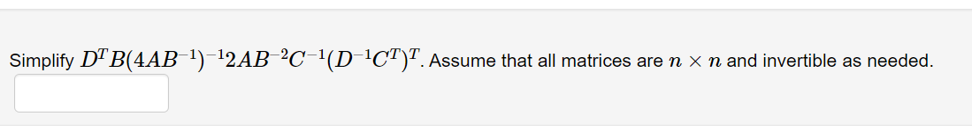 Solved Simplify DTB(4AB−1)−12AB−2C−1(D−1CT)T. Assume that | Chegg.com