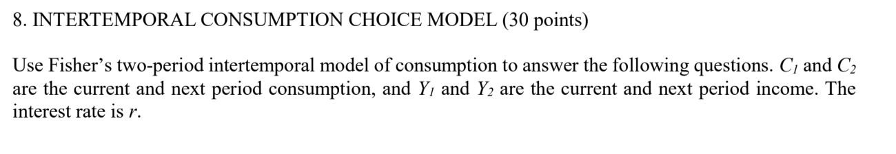 Solved 8. INTERTEMPORAL CONSUMPTION CHOICE MODEL (30 points) | Chegg.com