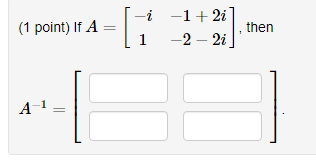Solved (1 point) If A=[−i1−1+2i−2−2i], then A−1=[] | Chegg.com