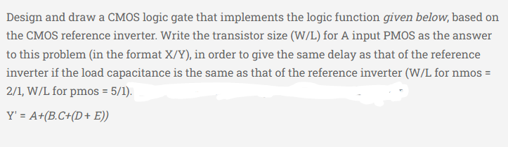 Solved Design and draw a CMOS logic gate that implements the | Chegg.com