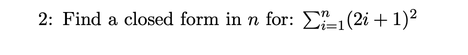 Solved 2: Find a closed form in n for: ∑i=1n(2i+1)2 | Chegg.com
