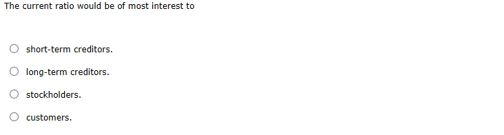 Solved The current ratio would be of most interest to | Chegg.com