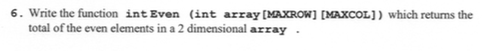 Solved 6. Write the function int Even (int array [MAXROW) | Chegg.com
