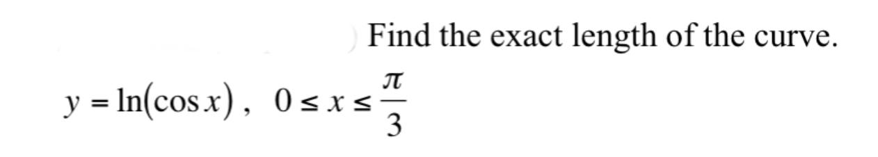 Solved Find the exact length of the curve. y = ln(cosx), 0 | Chegg.com