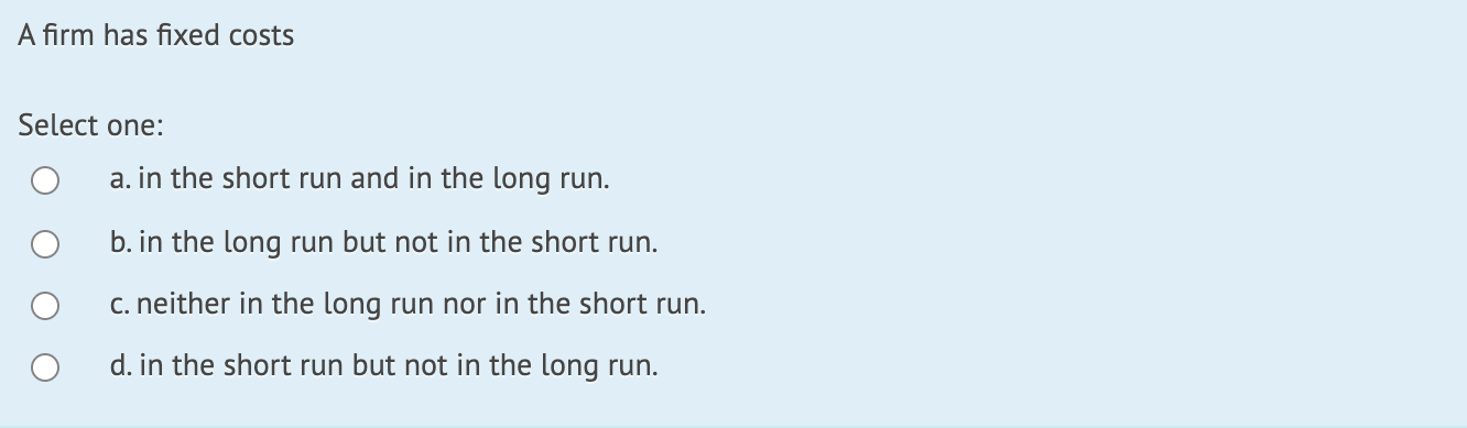 Solved A firm has fixed costs Select one: a. in the short | Chegg.com