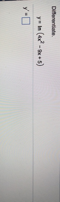 Solved Differentiate y=ln(4x2-9x + 5) | Chegg.com