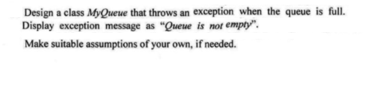Solved Design A Class Myqueue That Throws An Exception When 