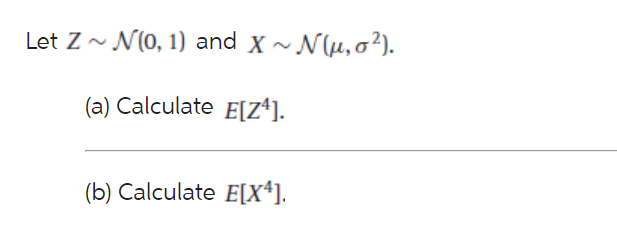 Solved Let Z∼N(0,1) and X∼N(μ,σ2). (a) Calculate E[Z4]. (b) | Chegg.com