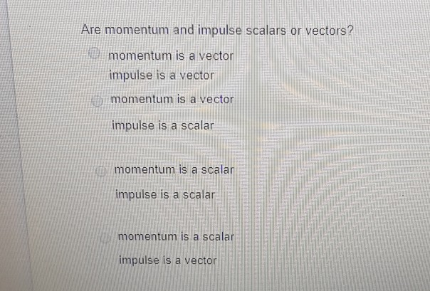 Solved Are momentum and impulse scalars or vectors? momentum | Chegg.com