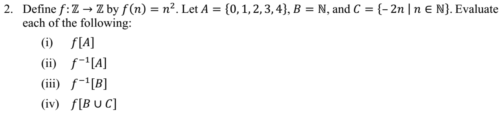 Solved 2. Define f:Z→Z by f(n)=n2. Let A={0,1,2,3,4},B=N, | Chegg.com