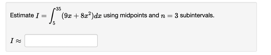 Solved Estimate I=∫535(9x+8x2)dx using midpoints and n=3 | Chegg.com