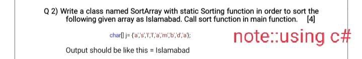 Solved Q 2) Write a class named SortArray with static | Chegg.com