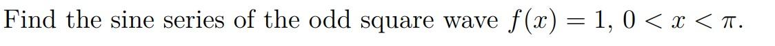 Solved Find the sine series of the odd square wave f(x) = 1, | Chegg.com