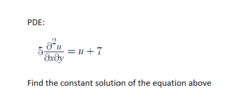 Solved PDE: 5∂x∂y∂2u=u+7 Find the constant solution of the | Chegg.com