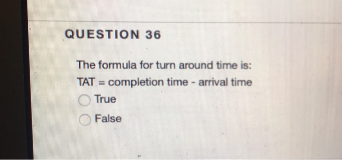 Solved QUESTION 36 The formula for turn around time is: TAT | Chegg.com