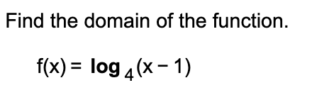 Solved Find the domain of the function. f(x)=log4(x−1)Find | Chegg.com