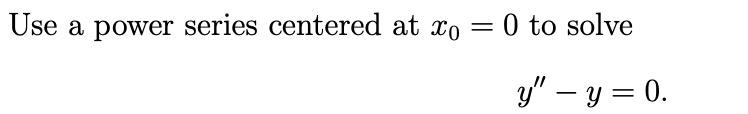 Solved Use a power series centered at x0=0 to solve y′′−y=0 | Chegg.com