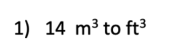 Solved 1) 14 m3 to ft3 | Chegg.com