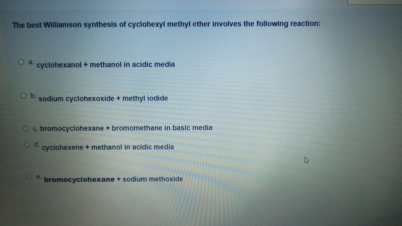Solved The best Williamson synthesis of cyclohexyl methyl | Chegg.com