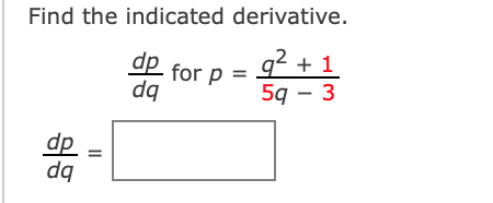 Solved Find the indicated derivative. q² + 1 5q – 3 dp dq dp | Chegg.com