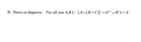 Solved 7) Prove or disprove: For all sets A,B,C, [Au(BC)]* = | Chegg.com