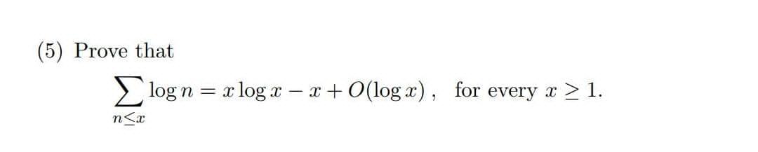 Solved (5) Prove that ∑n≤xlogn=xlogx−x+O(logx), for every | Chegg.com