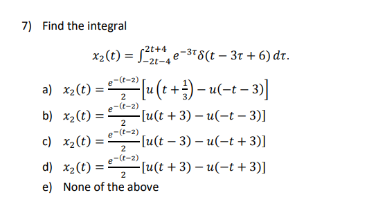 Solved 7) Find the integral x2(t)=∫−2t−42t+4e−3τδ(t−3τ+6)dτ | Chegg.com