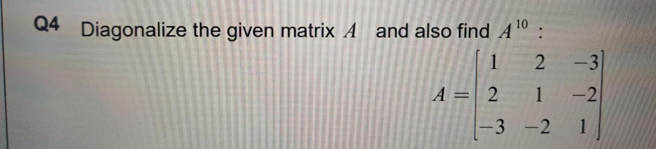 Solved 24 Diagonalize the given matrix A and also find A10 : | Chegg.com