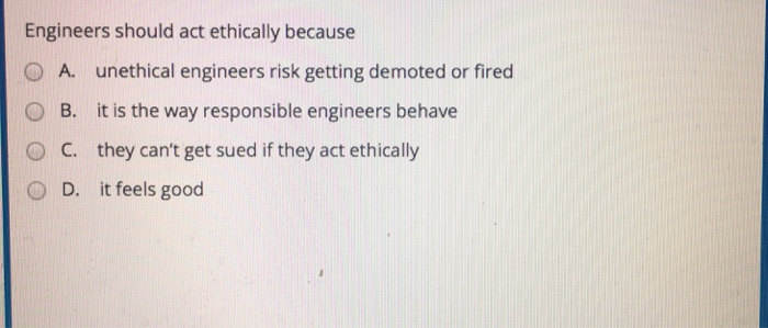 Solved Engineers should act ethically because O A. unethical | Chegg.com