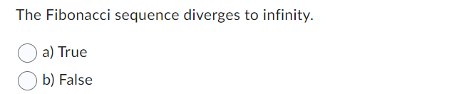 Solved The Fibonacci sequence diverges to infinity. a) True | Chegg.com