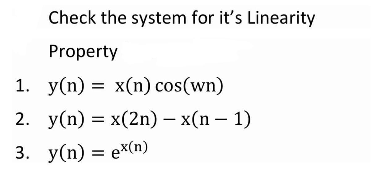 Solved Check the system for it's Linearity Property 1. y(n) | Chegg.com